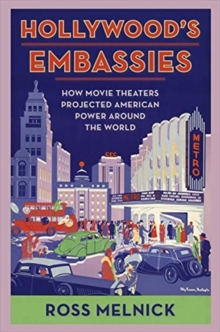Hollywood's Embassies : How Movie Theaters Projected American Power ...