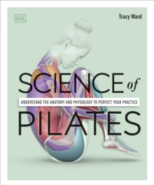 Science of Pilates : Understand the Anatomy and Physiology to Perfect ...