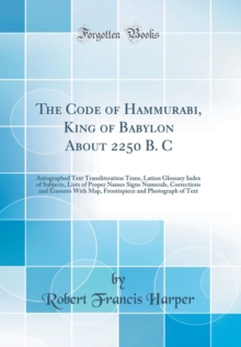 The Code of Hammurabi, King of Babylon about 2250 B. C : Autographed ...