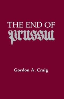 The End of Prussia: Gordon A. Craig: 9780299097349: hive.co.uk