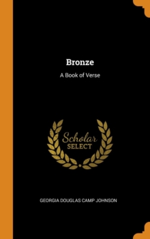 Bronze : A Book of Verse: Georgia Douglas Camp Johnson: 9780343624439 ...