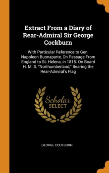 Extract from a Diary of Rear-Admiral Sir George Cockburn : With ...