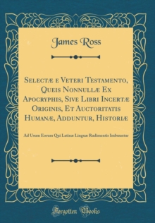 Selectæ e Veteri Testamento, Queis Nonnullæ Ex Apocryphis, Sive Libri ...