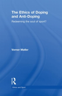 The Ethics of Doping and Anti-Doping : Redeeming the Soul of Sport ...