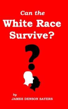 Can the White Race Survive?: JAMES DENSON SAYERS: 9780464742647: hive.co.uk