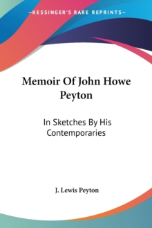 MEMOIR OF JOHN HOWE PEYTON: IN SKETCHES: J. LEWIS PEYTON: 9780548288214: hive.co.uk