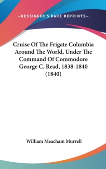 Cruise Of The Frigate Columbia Around The World, Under The Command Of ...