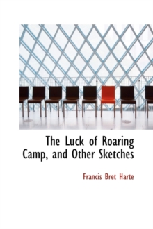 The Luck of Roaring Camp, and Other Sketches: Bret Harte: 9780559246869 ...