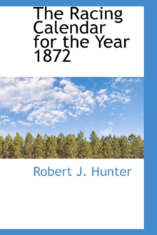 The Racing Calendar for the Year 1872: Robert J (University of Sydney ...