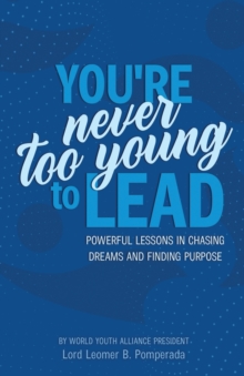 You're Never Too Young To Lead : Powerful Lessons in Chasing Dreams and ...