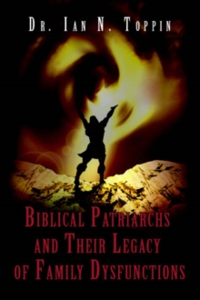 Biblical Patriarchs and Their Legacy of Family Dysfunctions: Dr Ian N ...