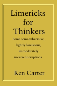 Limericks for Thinkers : Some Semi-Subversive, Lightly Lascivious ...