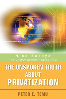 The Unspoken Truth about Privatization : Nine Essays: Peter E Temu ...