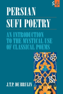 Persian Sufi Poetry : An Introduction to the Mystical Use of Classical ...