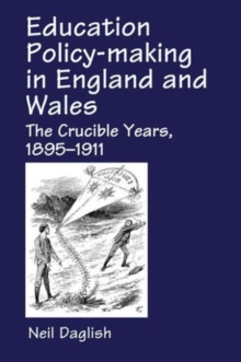 Education Policy Making in England and Wales : The Crucible Years, 1895 ...