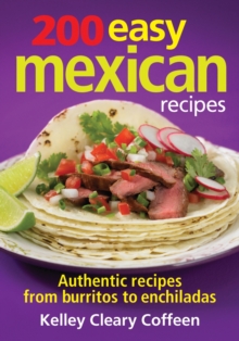 200 Easy Mexican Recipes : Authentic Recipes from Burritos to Enchiladas: Kelley Cleary Coffeen ...
