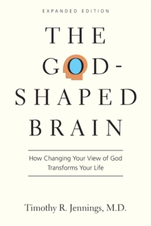 The God-Shaped Brain - How Changing Your View of God Transforms Your ...