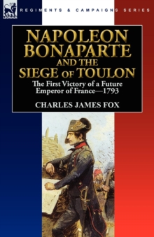 Napoleon Bonaparte and the Siege of Toulon : the First Victory of a ...