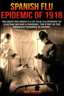 Spanish Flu Epidemic Of 1918 : The Great Influenza Flu Of 1918; That ...
