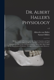 Dr. Albert Haller's Physiology : Being a Course of Lectures Upon the ...