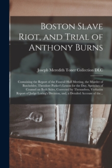 Boston Slave Riot, and Trial of Anthony Burns : Containing the Report ...