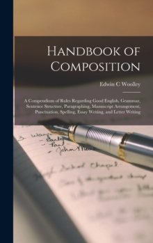 Handbook of Composition; a Compendium of Rules Regarding Good English ...