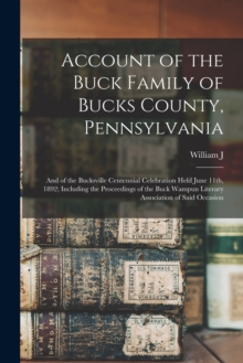 Account of the Buck Family of Bucks County, Pennsylvania; and of the ...