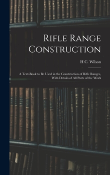 Rifle Range Construction : A Text-Book to Be Used in the Construction ...