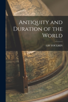Antiquity and Duration of the World: Gh Toulmin: 9781016713368: hive.co.uk
