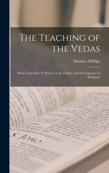 The Teaching of the Vedas; What Light Does it Throw on the Origin and ...