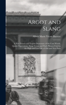 Argot and Slang : A New French and English Dictionary of the Cant Words ...