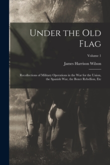 Under the Old Flag : Recollections of Military Operations in the War ...