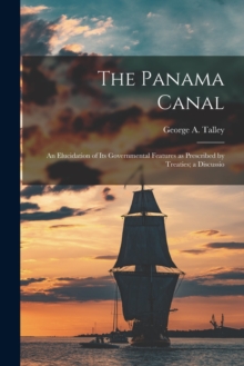 The Panama Canal : An Elucidation of Its Governmental Features as ...