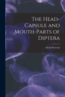 The Head-Capsule and Mouth-Parts of Diptera: Alvah Peterson ...