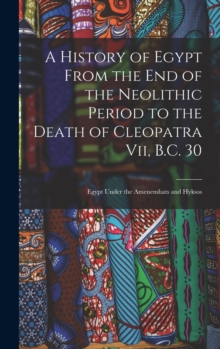 A History of Egypt From the End of the Neolithic Period to the Death of ...