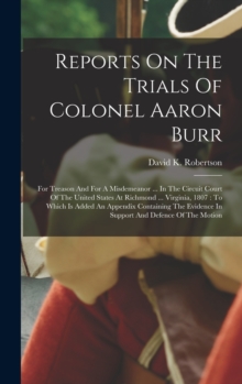 Reports On The Trials Of Colonel Aaron Burr : For Treason And For A ...