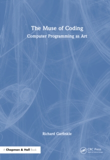 The Muse of Coding : Computer Programming as Art: Richard (Oakland University, USA) Garfinkle ...
