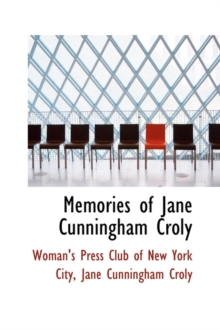 Memories of Jane Cunningham Croly: Jane Cunn Press Club of New York ...
