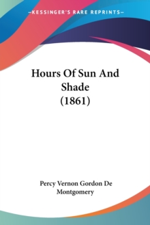 Hours Of Sun And Shade (1861): Percy Vernon Gordon De Montgomery ...