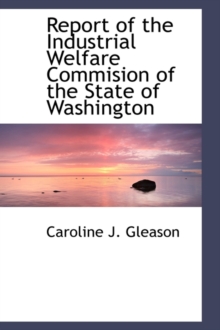 Report of the Industrial Welfare Commision of the State of Washington ...