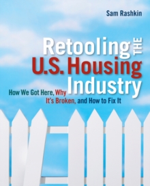 Retooling the U.S. Housing Industry : How it Got Here, Why it's Broken ...