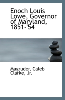 Enoch Louis Lowe, Governor of Maryland, 1851-'54: Caleb Clarke Magruder ...