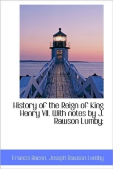 History of the Reign of King Henry VII. With Notes by J. Rawson Lumby ...