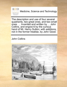 The Description and Use of Four Several Quadrants, Two Great Ones, and ...
