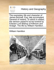 The Exemplary Life and Character of James Bonnell, Esq; Late Accomptant ...