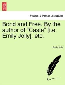 Bond and Free. by the Author of "Caste" [I.E. Emily Jolly], Etc.: EMILY ...