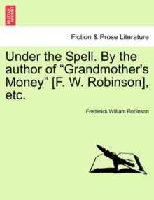 Under the Spell. by the Author of Grandmother's Money [F. W. Robinson ...