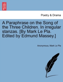 A Paraphrase on the Song of the Three Children. in Irregular Stanzas ...