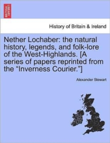 Nether Lochaber : The Natural History, Legends, and Folk-Lore of the ...