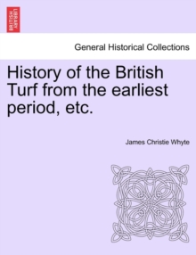 History of the British Turf from the earliest period, etc. Vol. I ...